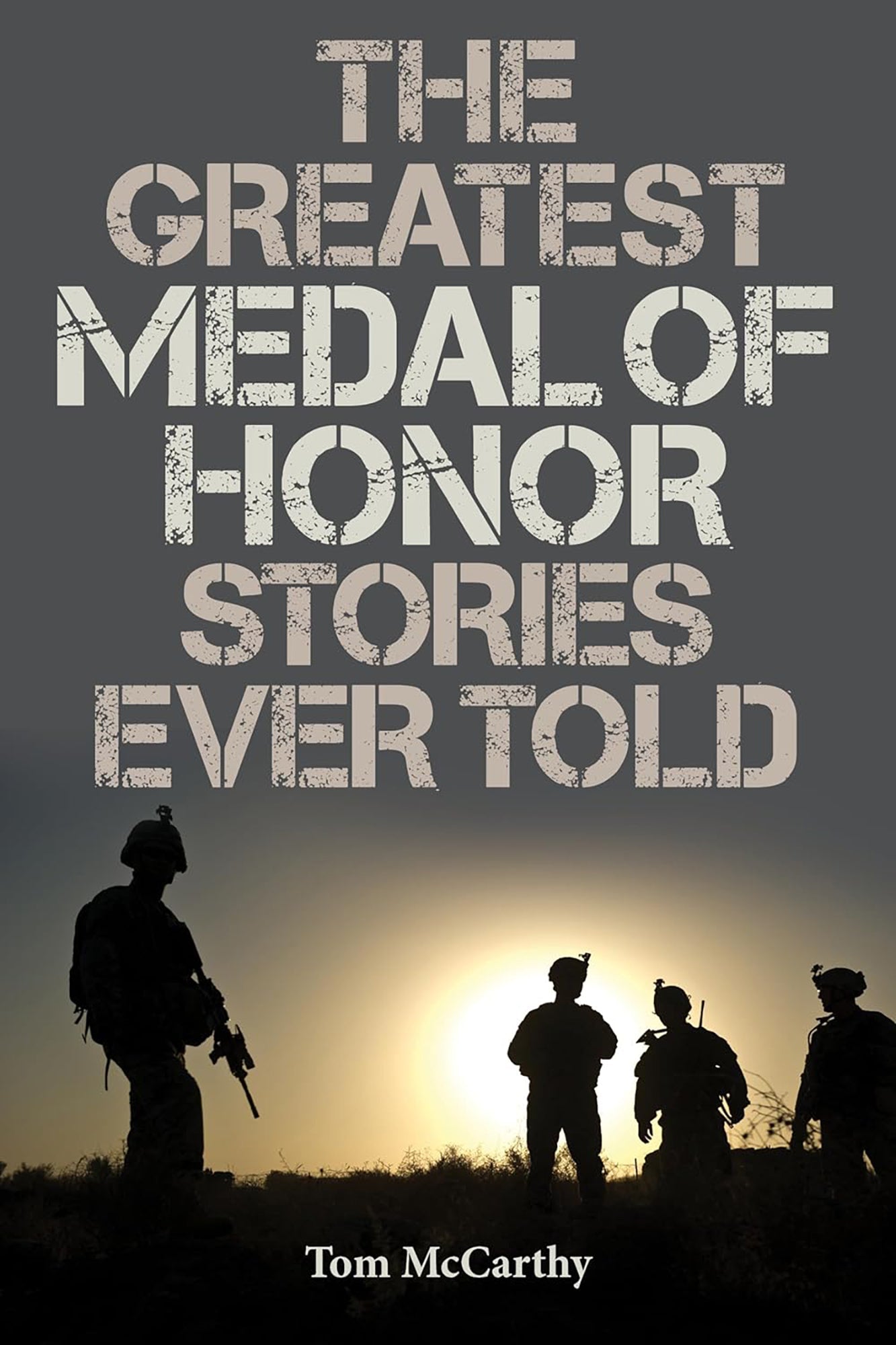 The Greatest Medal of Honor Stories Ever Told by Tom McCarthy - Heroic ...