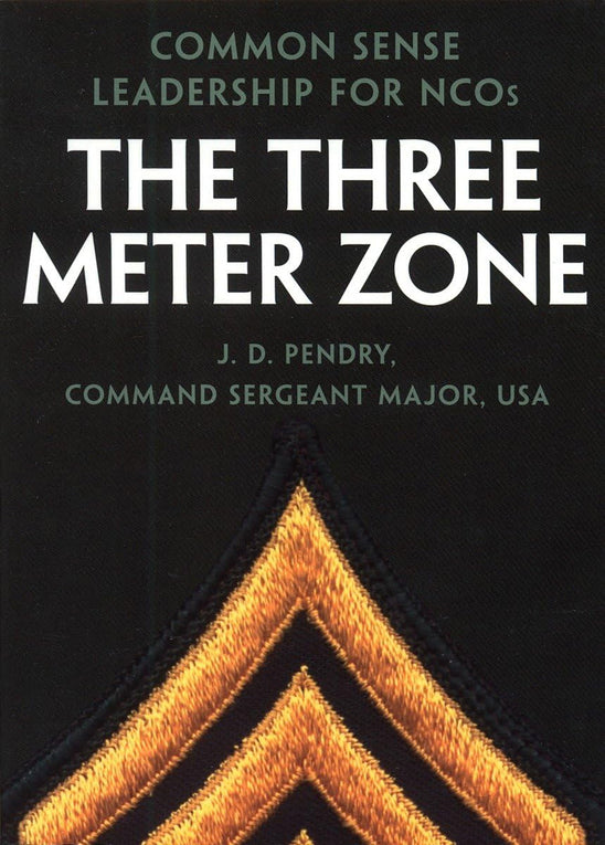 The Three Meter Zone: Common Sense Leadership for NCOs by J. D. Pendry